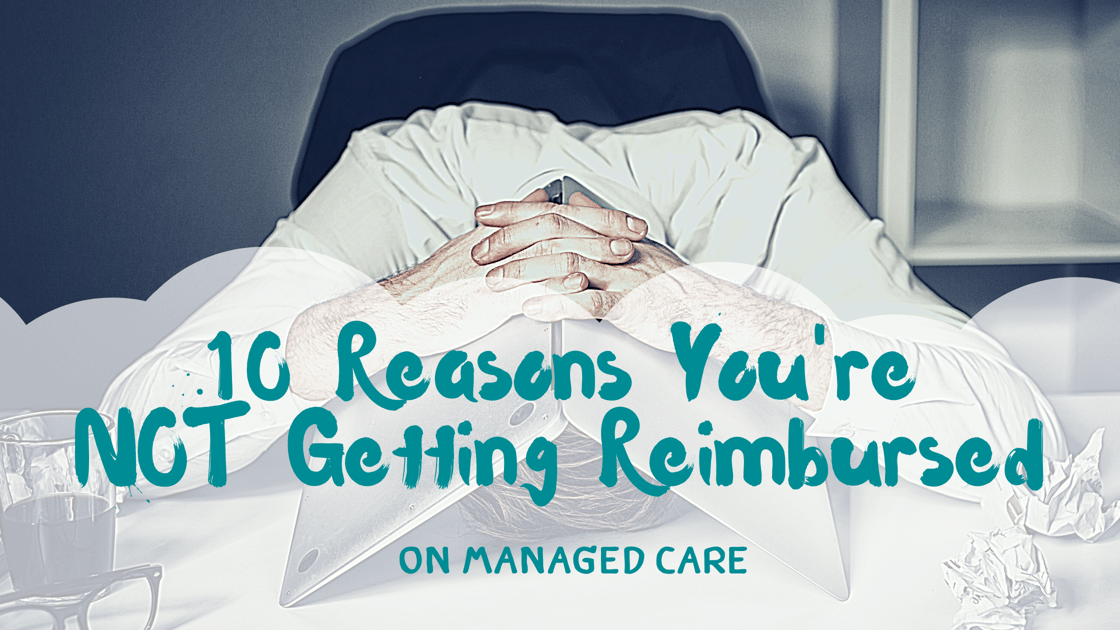 10 Reasons You're Not Getting Reimbursed on Managed Care
